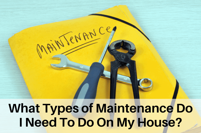 What Types of Maintenance Do I Need To Do On My House?